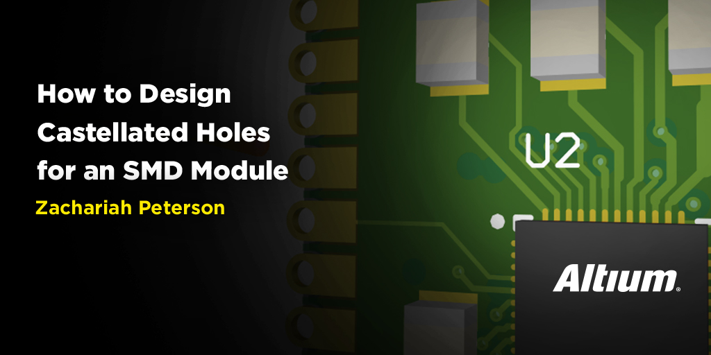 How to Design Castellated Holes and Edges in a PCB for an SMD Module | Blog | Altium Designer